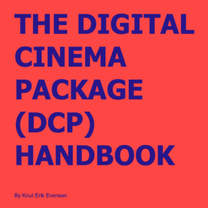 The Digital Cinema Package Handbook for DCP Creation